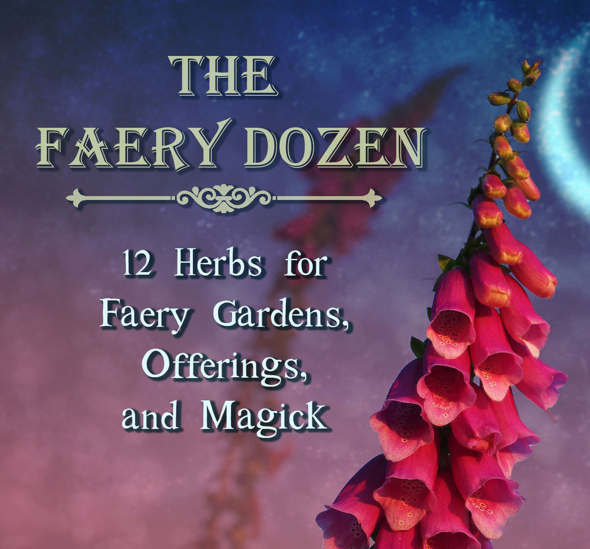 The Faery dozen: 12 herbs for Faery gardens, offerings, and magick ...